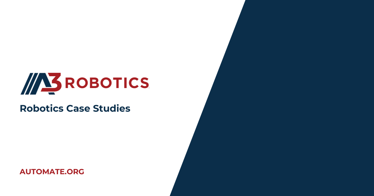 Robotic Automation Case Studies - Association for Advancing Automation Robotic Automation Case Studies - Association for Advancing Automation