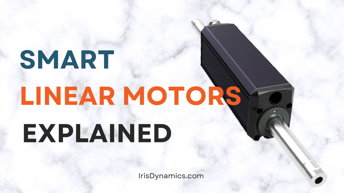 Editorials: Smart Linear Motors: Explained | Iris Dynamics Ltd.